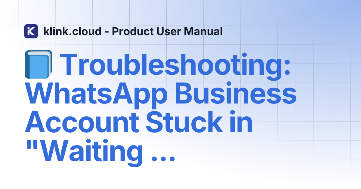 📘 Troubleshooting: WhatsApp Business Account Stuck in "Waiting for Approval" | klink.cloud ...