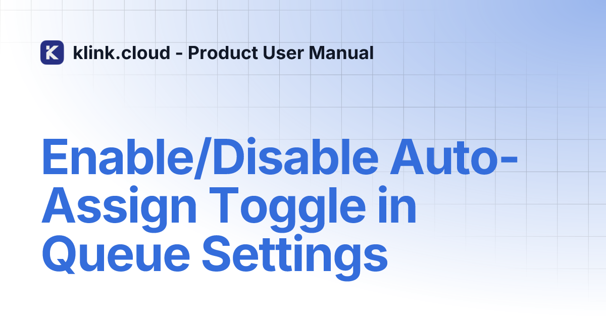 Enable/Disable Auto-Assign Toggle in Queue Settings | klink.cloud - Product User Manual